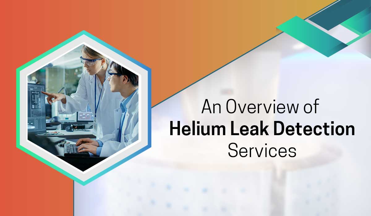 An Overview of Helium Leak Detection Services An Overview of Helium Leak Detection Services