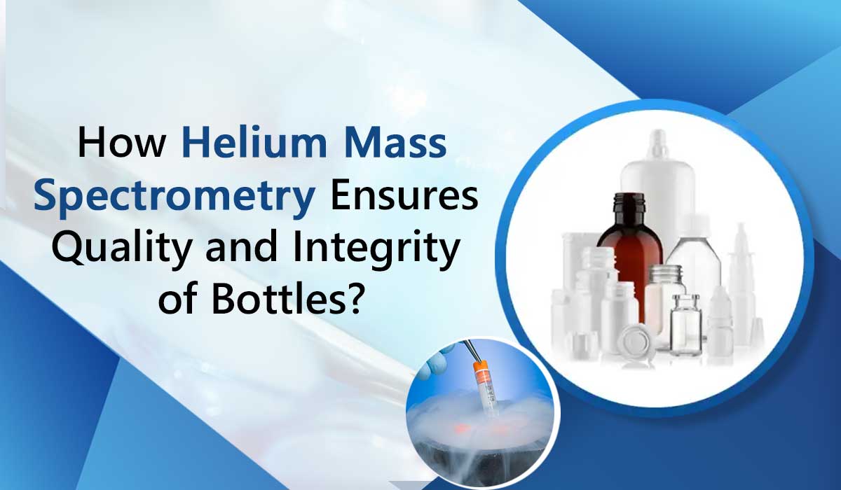 How Helium Mass Spectrometry Ensures Quality and Integrity of Bottles?